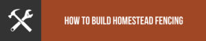 Fenced In: Building The Ideal Homestead Fence - The Tiny Life