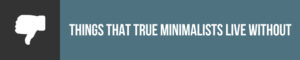 Less Is More: Things You Can Live Without As A Minimalist - The Tiny Life