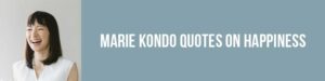Marie Kondo Quotes That’ll Change Your Outlook On Life - The Tiny Life